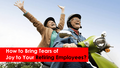 How to Bring Tears of Joy to Your Retiring Employees?