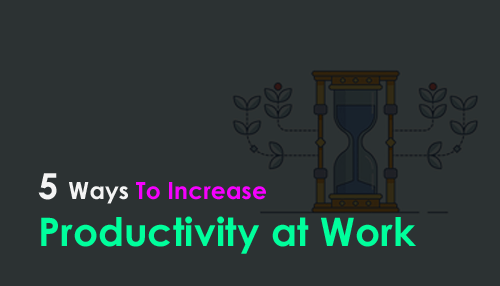 Productivity5 Ways to Increase Productivity at Work