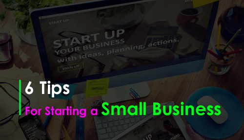 6 Tips For Starting a Small Business