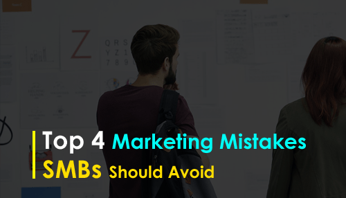 Top 4 Marketing Mistakes SMBs Should Avoid Top 4 Marketing Mistakes SMBs Should Avoid