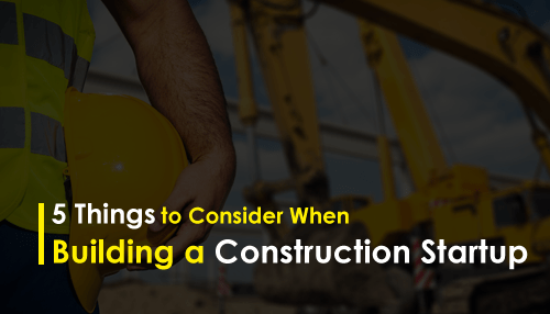 5 Things to Consider When Building a Construction Startup