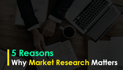 5 Reasons Why Market Research Matters