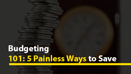 Budgeting 101: 5 Painless Ways to Save