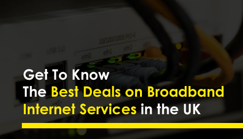 Get To Know The Best Deals on Broadband Internet Services in the UK