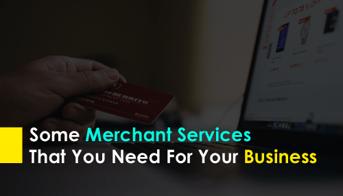 Some Merchant Services That You Need For Your Business