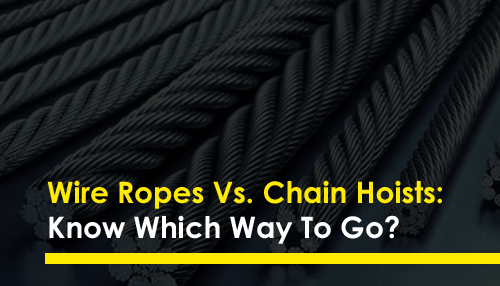 Wire Ropes Vs. Chain Hoists: Know Which Way To Go?