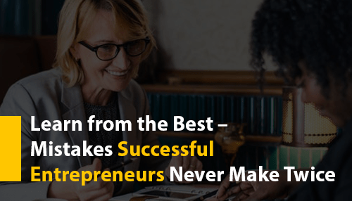Learn from the Best – Mistakes Successful Entrepreneurs Never Make Twice