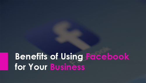 Benefits of Using Facebook for Your Business