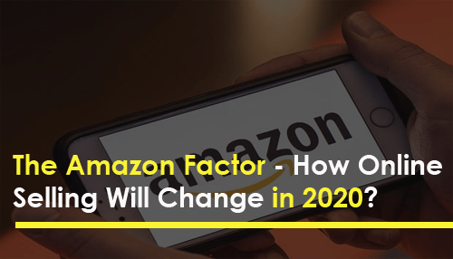 The Amazon Factor - How Online Selling Will Change in 2020?