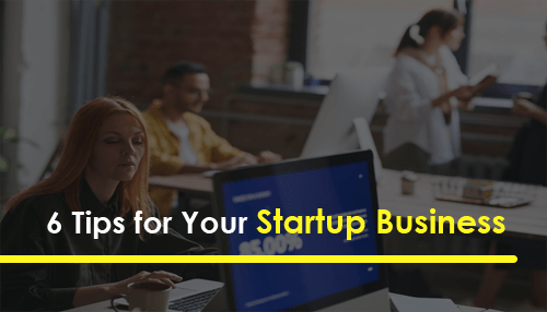6 Tips for Your Startup Business