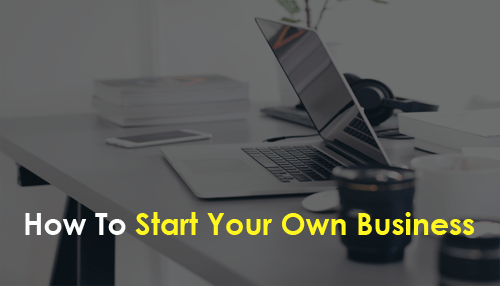 How To Start Your Own Business