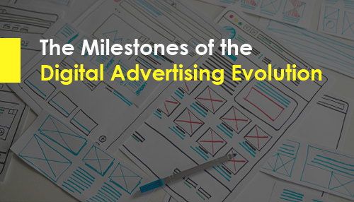 The Milestones of the Digital Advertising Evolution