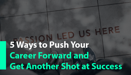 5 Ways to Push Your Career Forward and Get Another Shot at Success