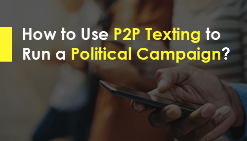How to Use P2P Texting to Run a Political Campaign?