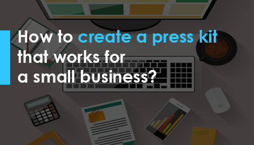How to create a press kit that works for a small business?