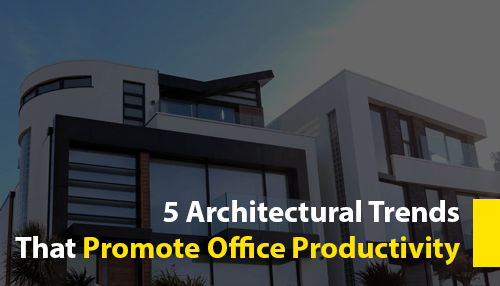 5 Architectural Trends That Promote Office Productivity